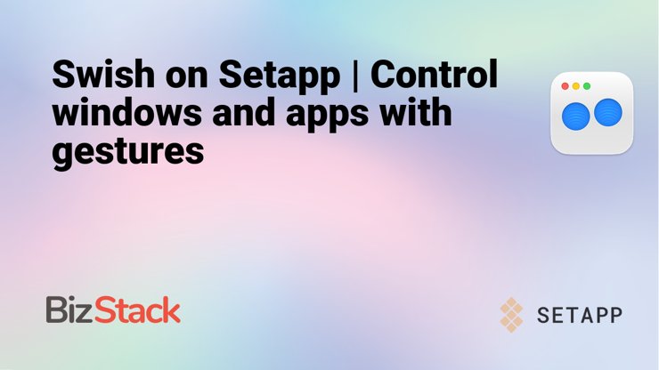 Swish on Setapp | Control windows and apps with gestures