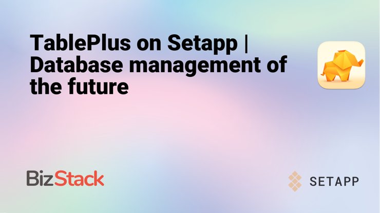 Tableplus On Setapp Database Management Of The Future 1386